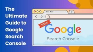 The Ultimate Guide to Google Search Console: Master Google Webmaster Tools